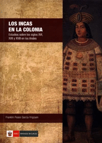 LOS INCAS EN LA COLONIA. ESTUDIOS SOBRE LOS SIGLOS XVI, XVII Y XVIII EN LOS ANDES. PEASE GARCÍA ...